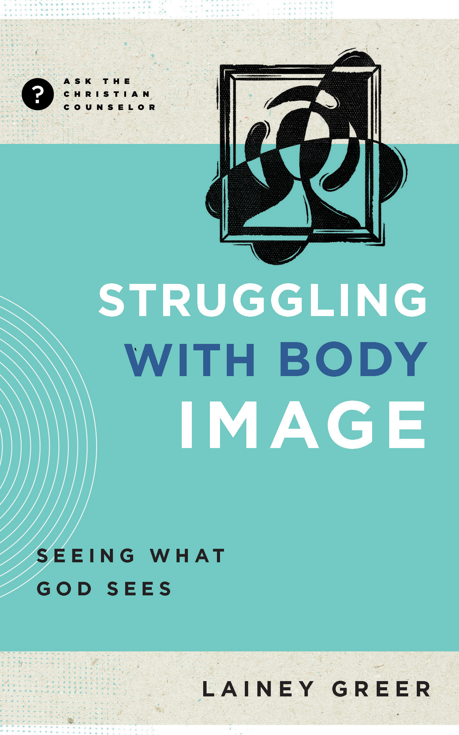 Battling Negative Body Image by Lainey Greer | New Growth Press
