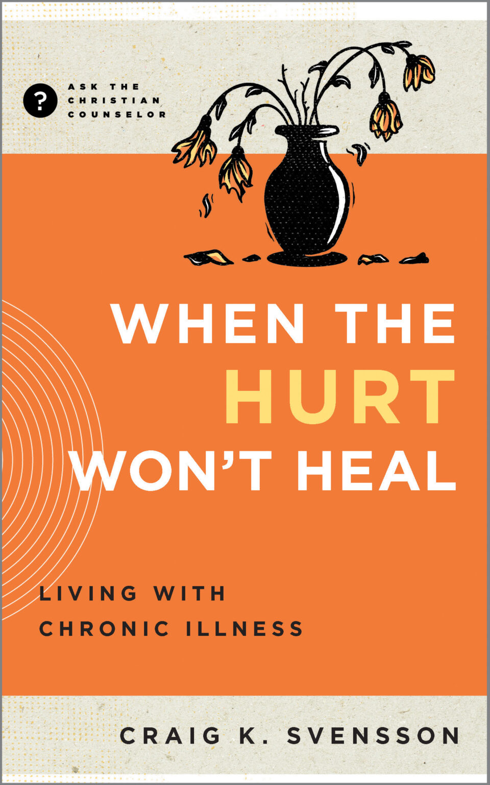 Holding on to Faith When the Hurt Won’t Heal by Craig Svensson | New ...